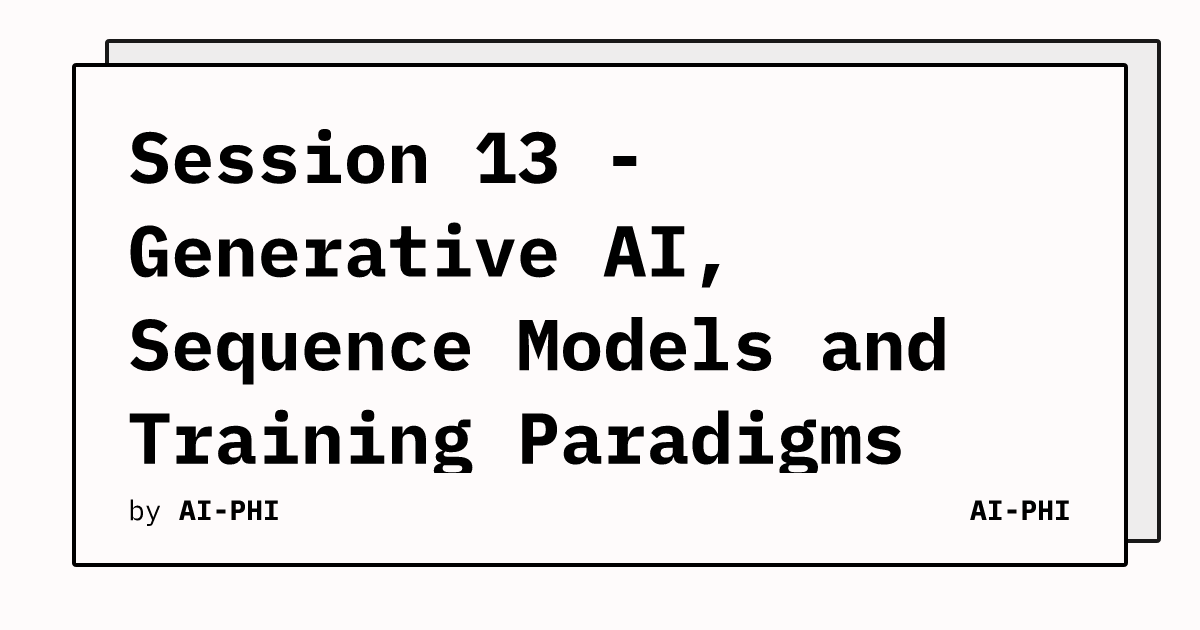 Session 13 - Generative AI, Sequence Models and Training Paradigms